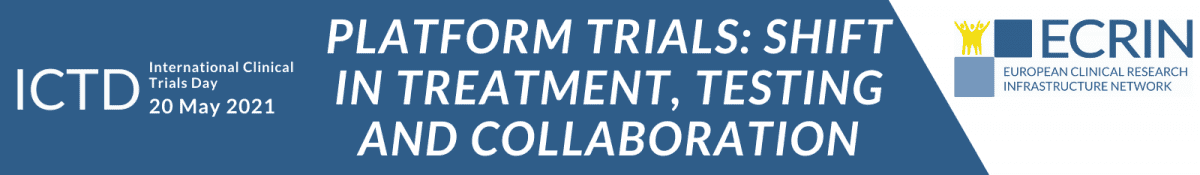 INTERNATIONAL CLINICAL TRIALS DAY (ICTD) 2021, Platform Trials: Shift ...